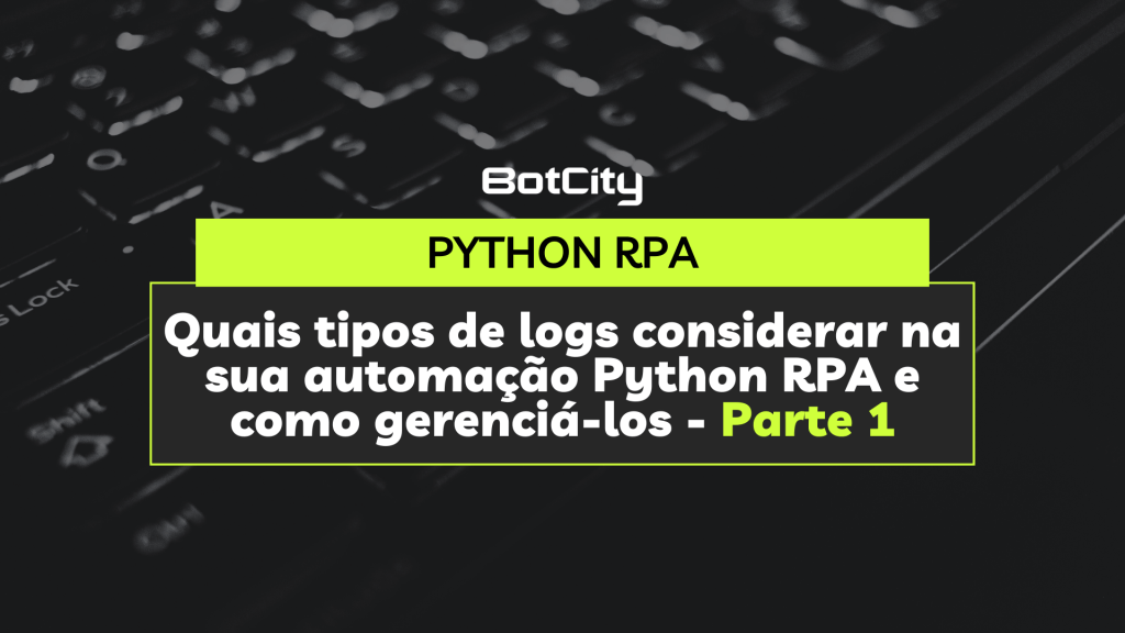 Quais tipos de logs considerar na sua automação Python RPA e como ...